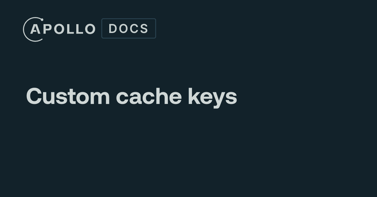 Custom cache keys | Apollo GraphQL Docs Custom cache keys | Apollo GraphQL Docs